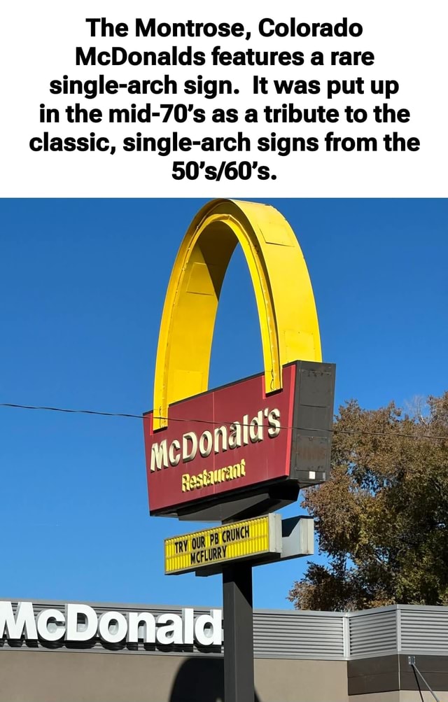 The Montrose, Colorado McDonalds features a rare single-arch sign. It ...