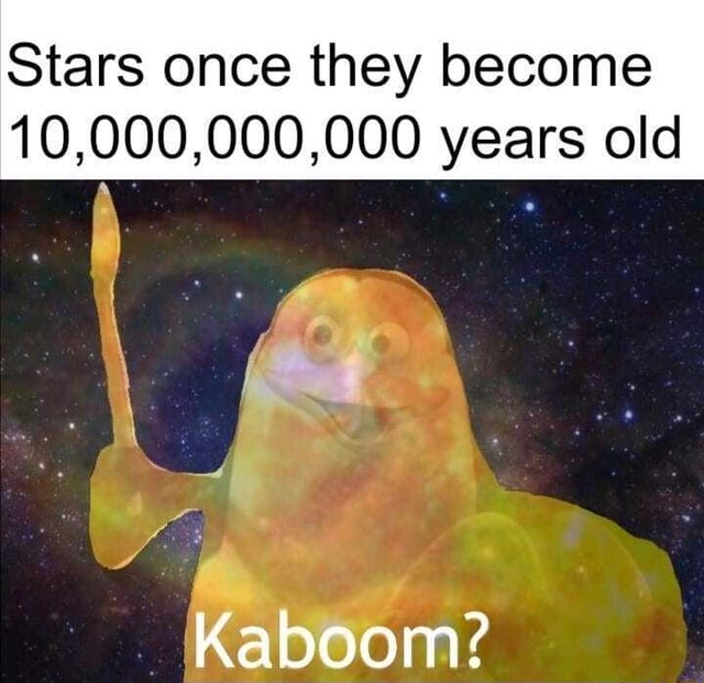 Stars once they become 10,000,000,000 years old - iFunny