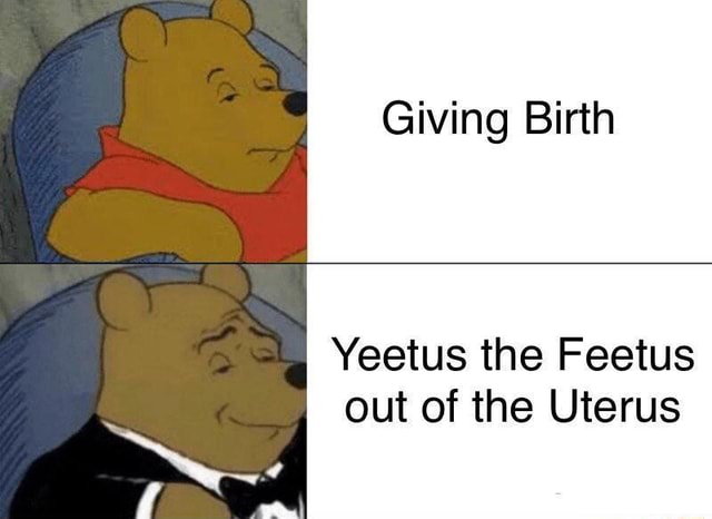 Giving Birth Yeetus the Feetus out of the Uterus - iFunny