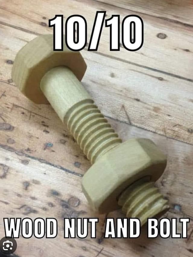 WOOD NUT AND BOLT - iFunny