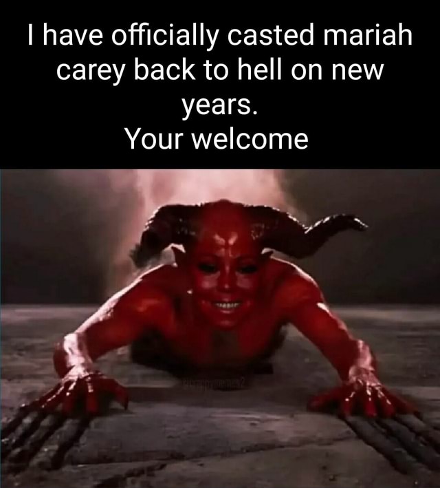I have officially casted mariah carey back to hell on new years. Your welcome - America’s best ...