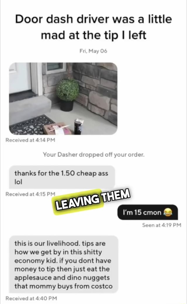 Door dash driver was a little mad at the tip I left Fri, May 06 Your ...