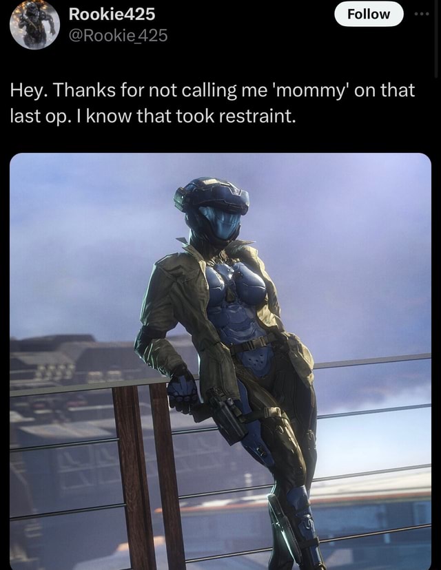 Rookie425 Follow @Rookie 425 Hey. Thanks for not calling me 'mommy' on ...