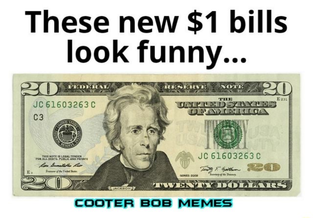 These new $1 bills look funny... of COOTER BOB MEMES - iFunny