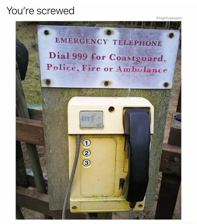 You're screwed EMERGENCY TELEPHONE Dial 999 for Coastguard. Police ...