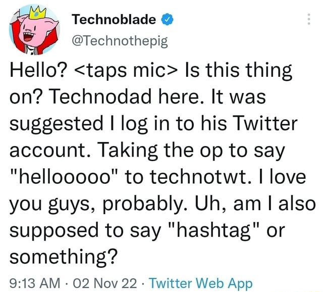 Technoblade @ @Technothepig Hello? Is this thing on? Technodad here. It ...