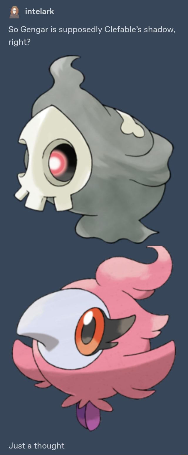 So Gengar is supposedly Clefable’s shadow, right? - iFunny