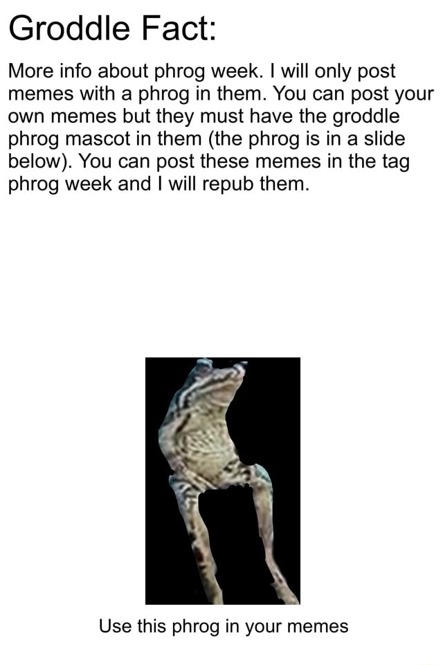 Groddle Fact: More info about phrog week. I will only post memes with a ...