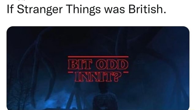 If Stranger Things was British. - iFunny
