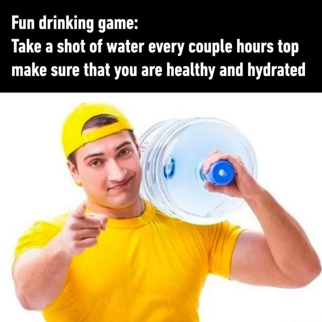 Stay hydrated, stay healthy. - #stayhydrated #water #memes #9gag - Fun ...