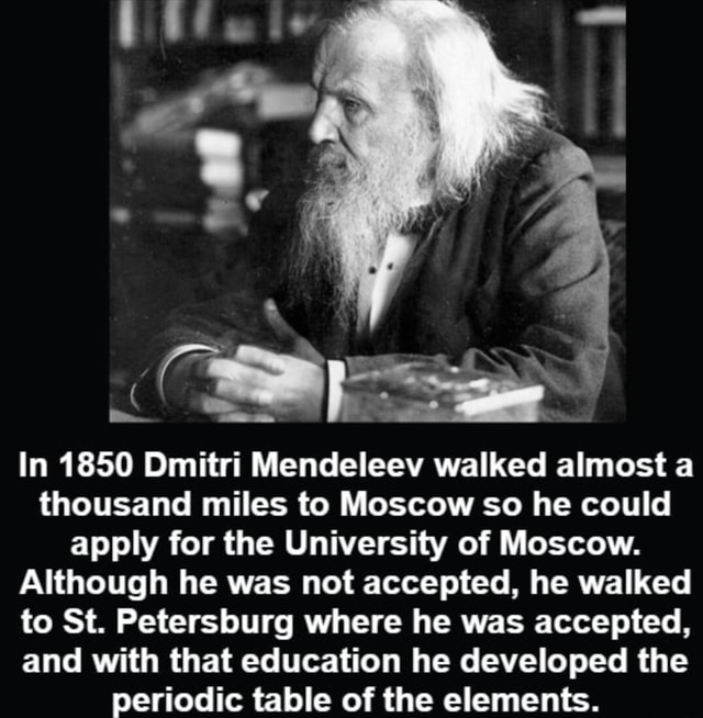 I I In 1850 Dmitri Mendeleev walked almost a thousand miles to Moscow ...