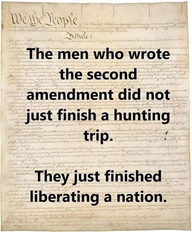 We he Yeonte The men who wrote the second amendment did not just finish ...