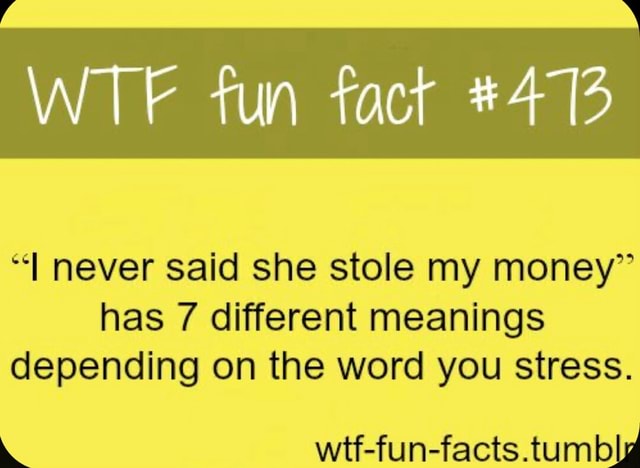 WTF tun tact "I never said she stole my money" has 7 different meanings ...