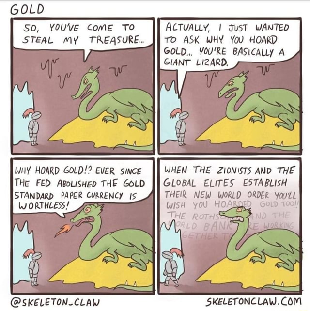 So, YOUVE Come TO STEAL MY TREASURE... WHY HOARD GOLD!? EVER SINCE THe ...