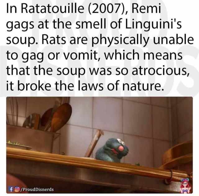 In Ratatouille (2007), Remi gags at the smell of Linguini's soup. Rats ...