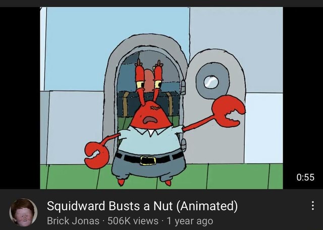 Squidward Busts a Nut (Animated) Brick Jonas 506K views 1 year ago - iFunny