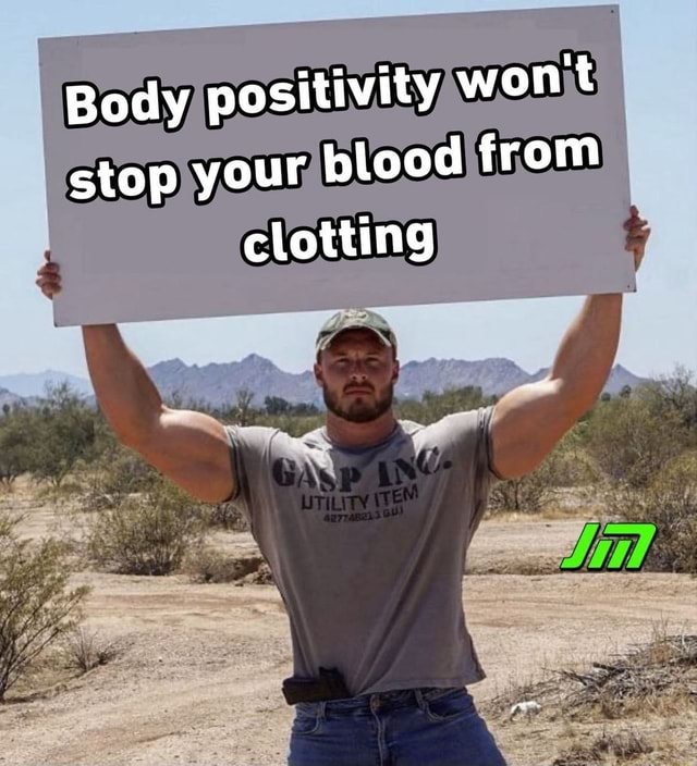 Body positivity wont stop your blood from clotting RR - iFunny