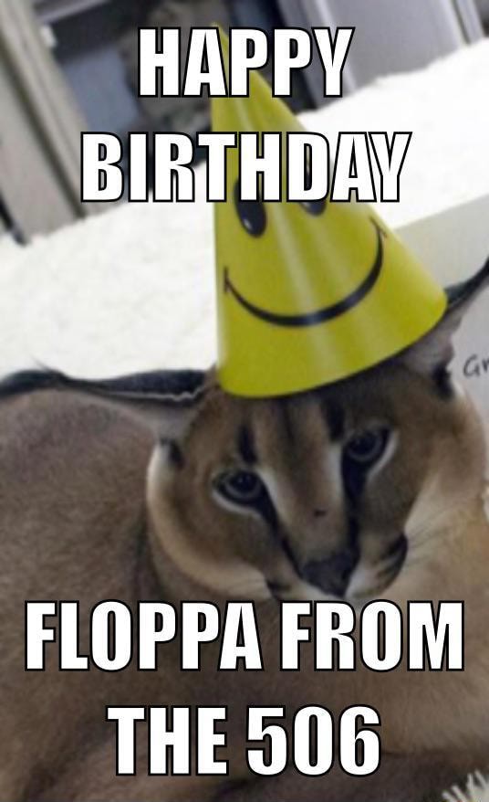 HAPPY BIRTHDAY FLOPPA FROM THE 506 - iFunny