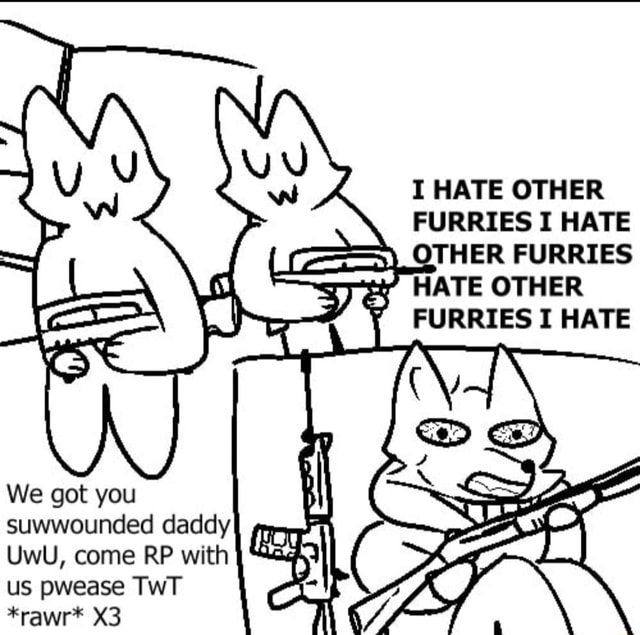 I HATE OTHER FURRIES I HATE OTHER FURRIES HATE OTHER [ES I HATE We got ...