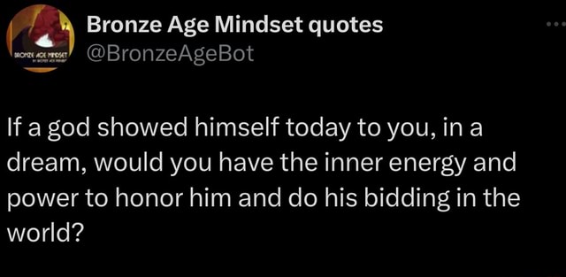 Bronze Age Mindset quotes @BronzeAgeBot If a god showed himself today ...