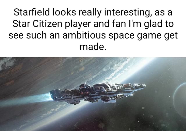 Starfield looks really interesting, as a Star Citizen player and fan I ...