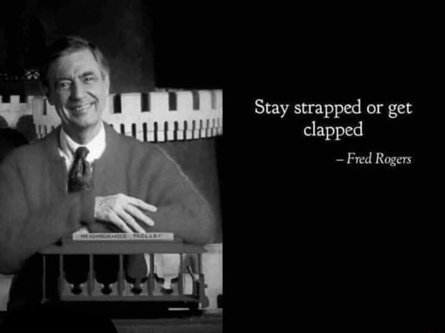 Stay strapped or get clapped - Fred Rogers - iFunny