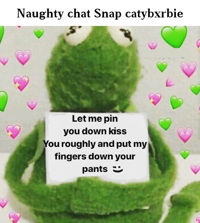 Naughty chat Snap catybxrbie Let me pin you down kiss 'ou roughly and ... Naughty chat Snap catybxrbie Let me pin you down kiss 'ou roughly and ...