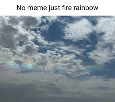 No meme just fire rainbow - iFunny