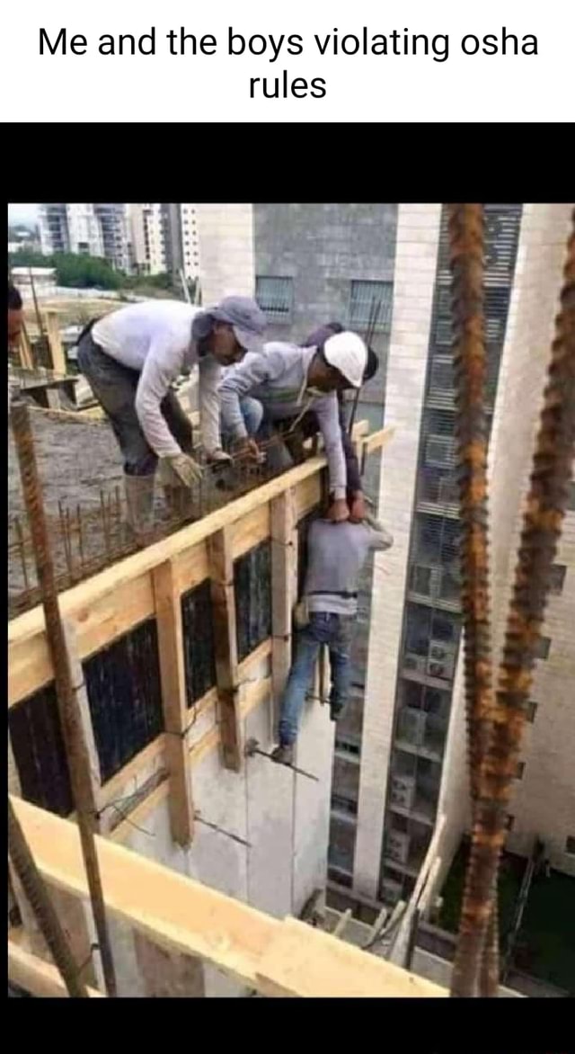 Me and the boys violating osha rules ff - iFunny