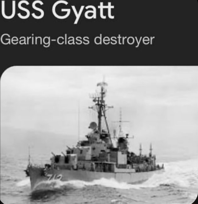 USS Gyatt Gearing-class destroyer - iFunny