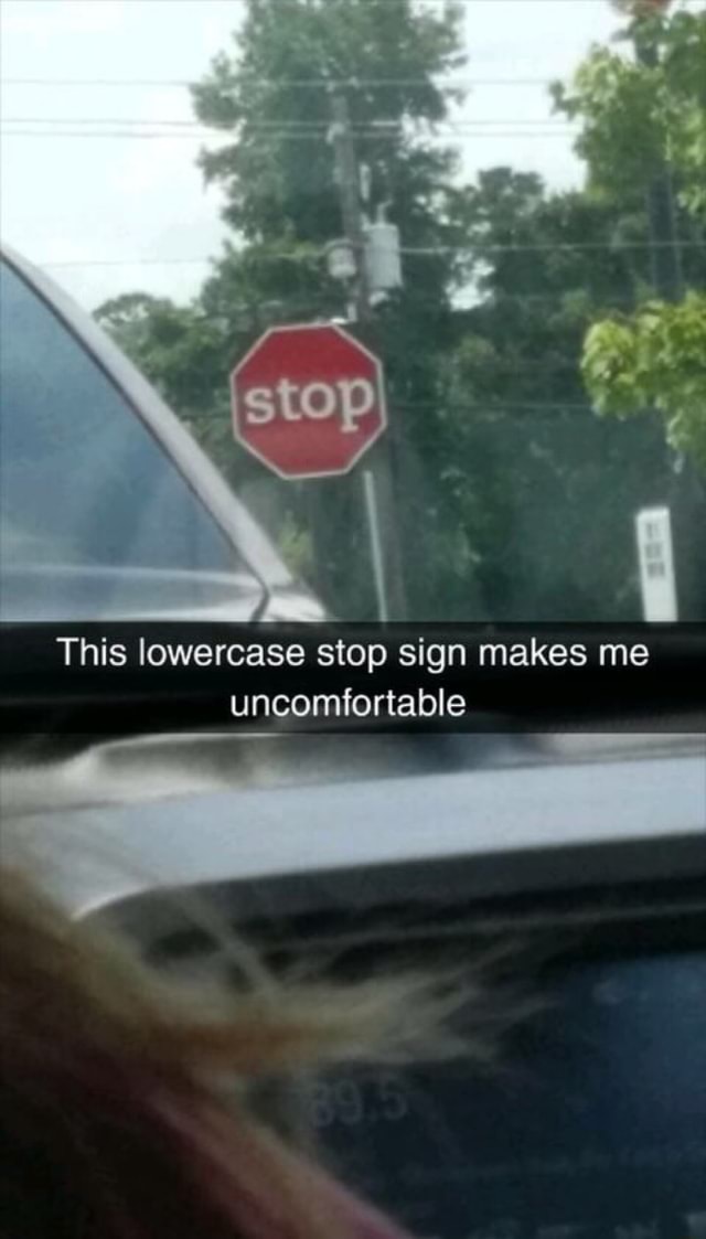 This lowercase stop sign makes me uncomfortable - iFunny