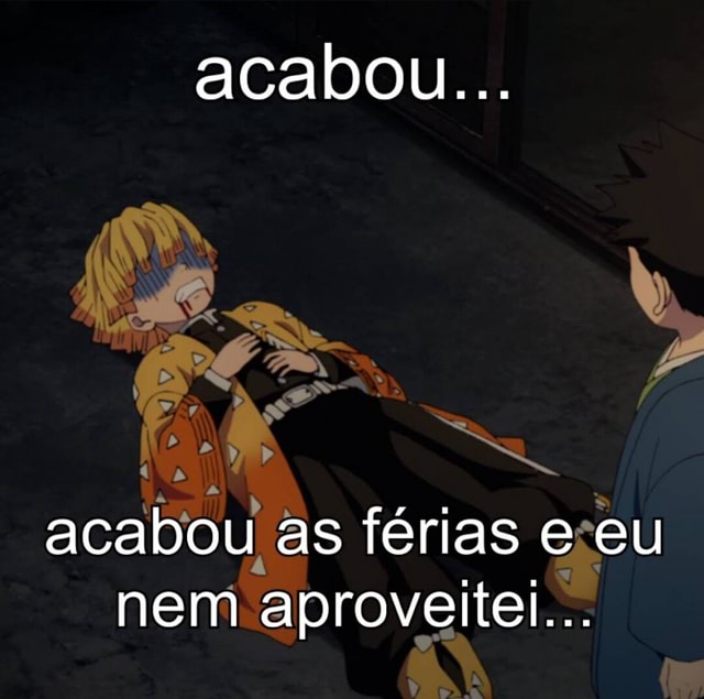 Acabou... NE? acabou as férias e eu nem aproveitei... - iFunny Brazil