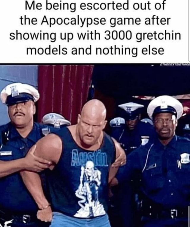 Being escorted out or the Apocalypse game after showing up with 3000 ...