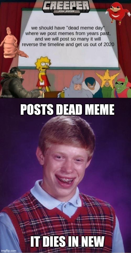 We should have "dead meme day"" where we post memes from years pat and ...