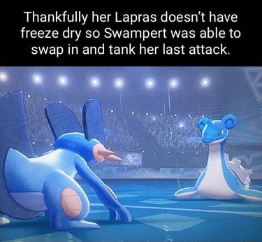 Thankfully her Lapras doesn't have freeze dry so Swampert was able to ...