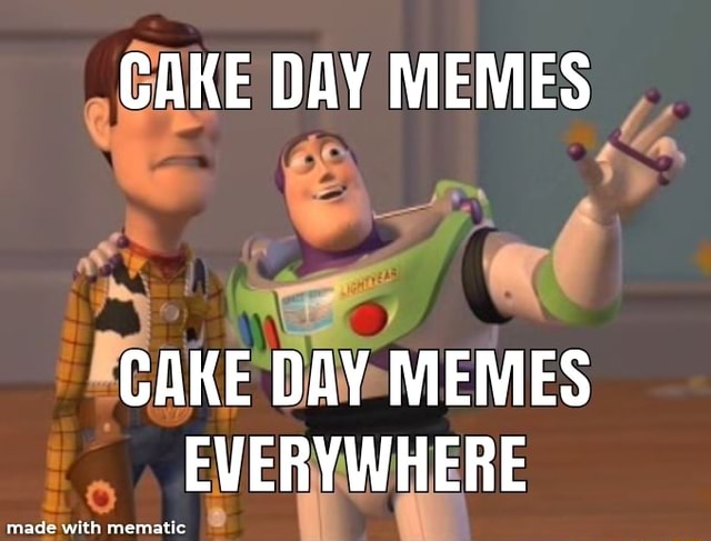 CAKE DAY MEMES CAKE DAY MEMES EVERYWHERE - iFunny