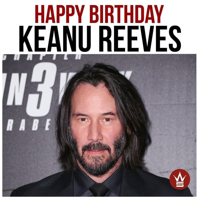 HAPPY BIRTHDAY KEANU REEVES - iFunny