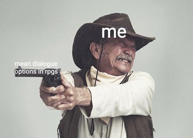 Some Fallout memes because I am bored - mean dialogue options in rpgs ...