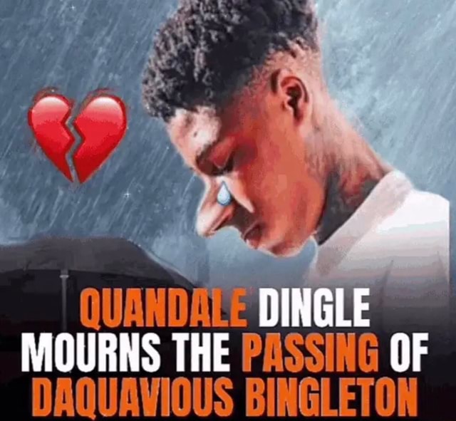 DINGLE MOURNS THE PASSING OF DAQUAVIOUS BINGLETON - iFunny