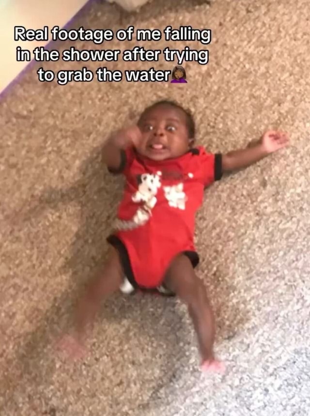 Real footage of me falling in the shower after trying to grab the water ...