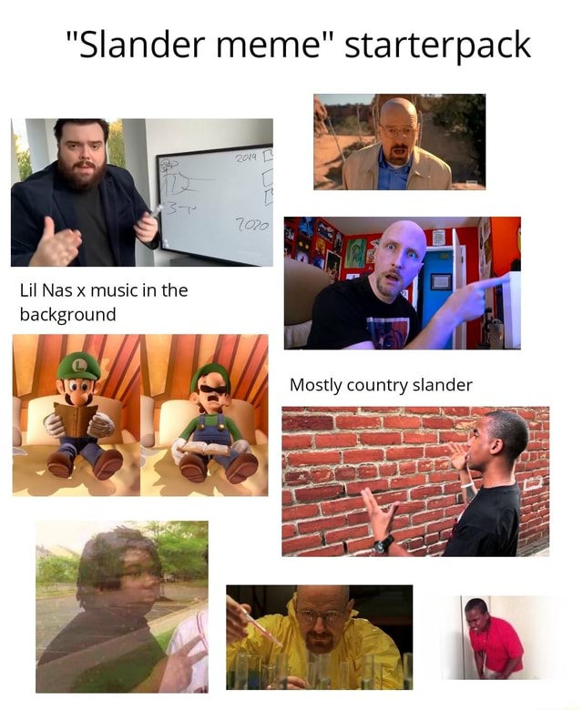 "Slander meme" starterpack Lil Nas x music in the background Mostly ...