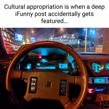 Cultural appropriation is when a deep iFunny post accidentally gets ...