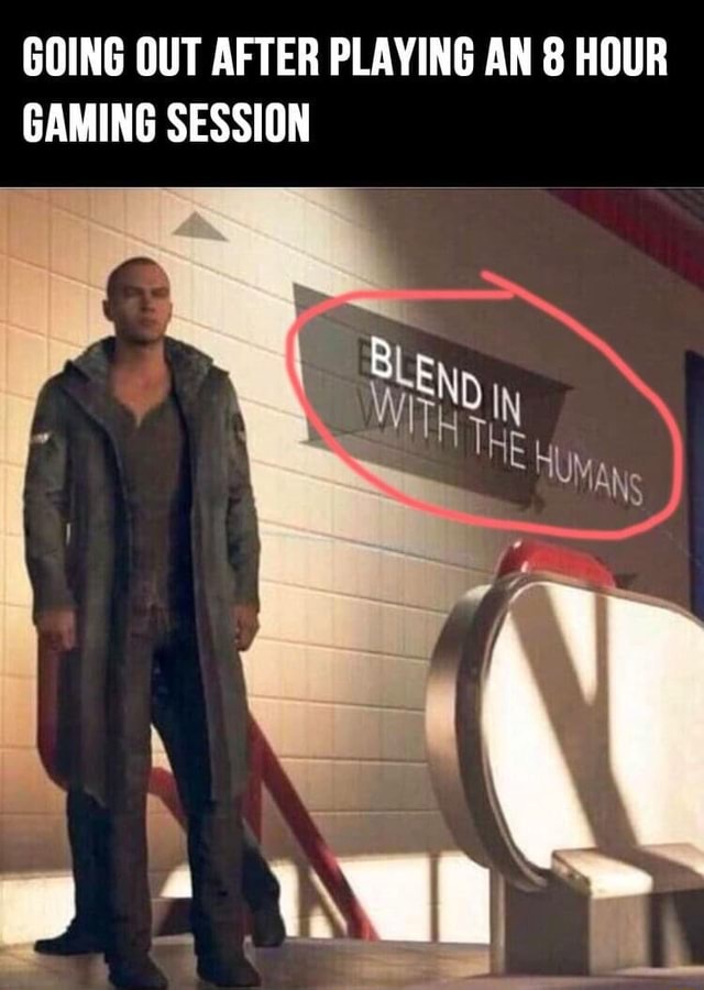 GOING OUT AFTER PLAYING AN 8 HOUR GAMING SESSION IN - iFunny