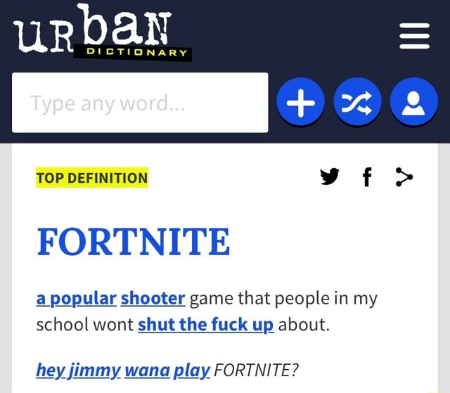 DICTIONARY Type any word... + TOP DEFINITION FORTNITE a popular shooter ...