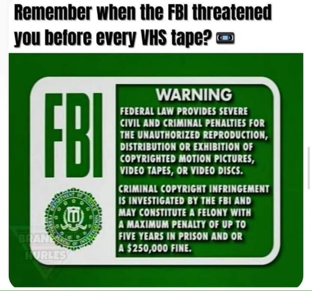 Remember when the FBI threatened you before every VHS tape? WARNING ...