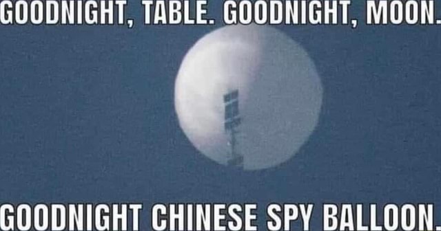 GOODNIGHT, TABLE. GOODNIGHT, MOON. GOODNIGHT CHINESE SPY BALLOON. - iFunny