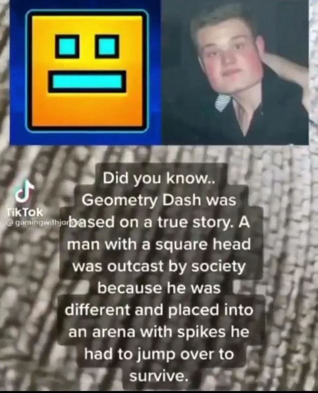 " Did you know.. Geometry Dash was based on true story. A ry man with a ...