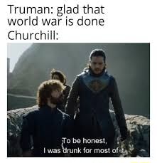 Truman: glad that world war is done Churchill Jo be honest - iFunny