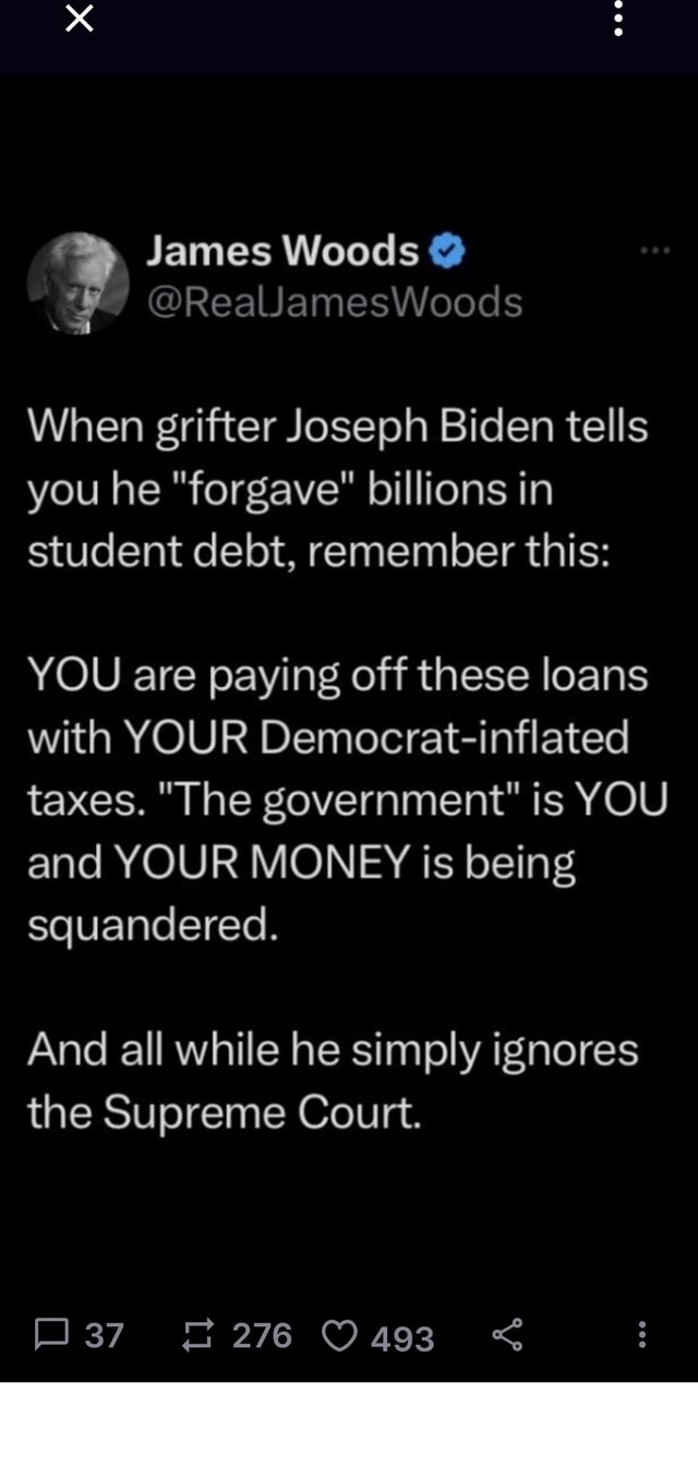 James Woods @ When grifter Joseph Biden tells you he "forgave" billions in student debt ...