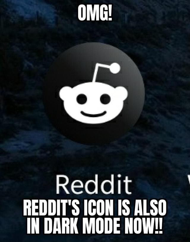Reddit REDDIT'S ICON IS ALSO IN DARK MODE NOW!! - iFunny